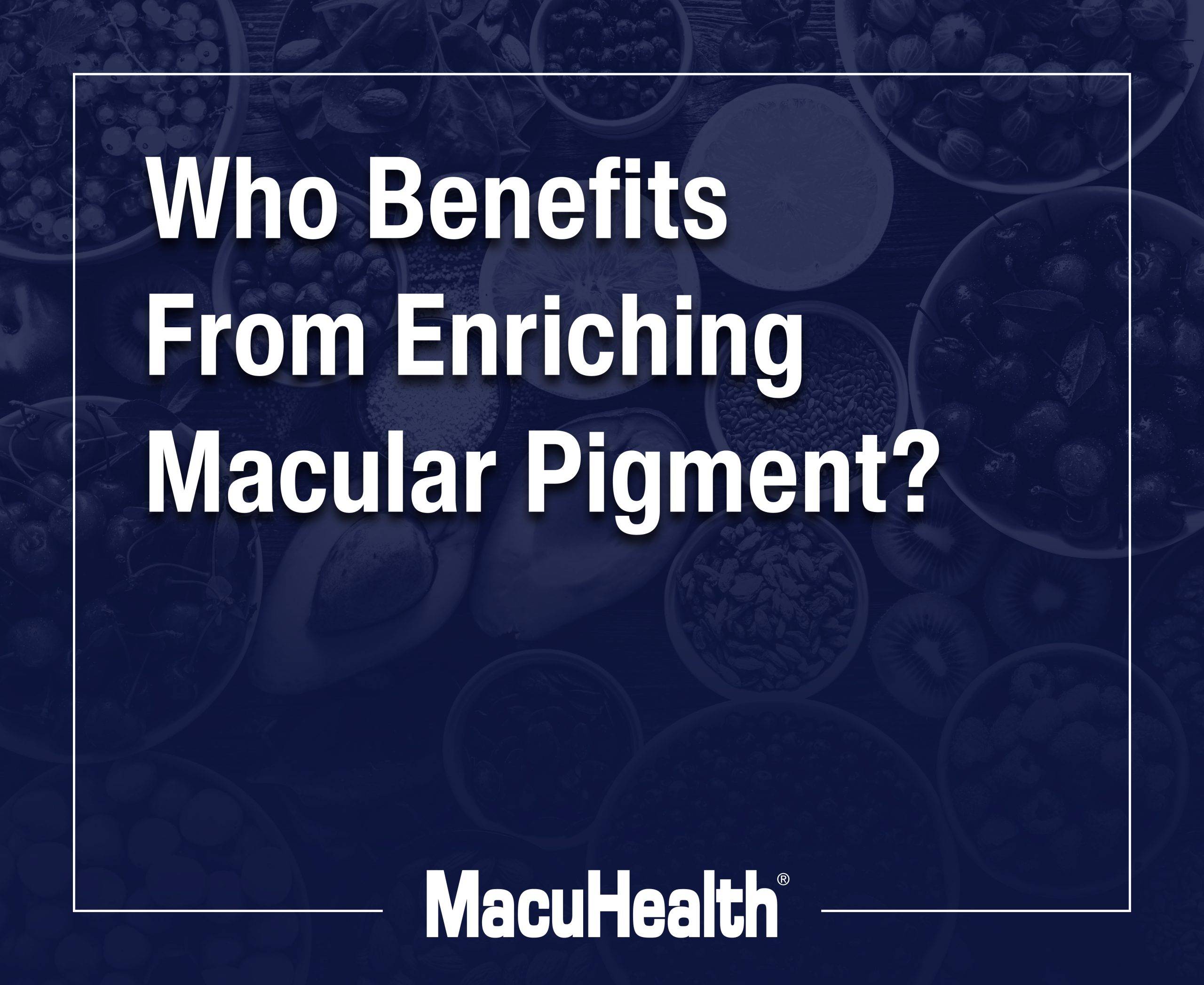Who Benefits From Enriching Macular Pigment? | MacuHealth
